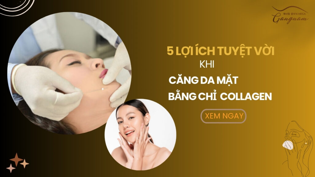 5 lợi ích tuyệt vời khi căng da mặt bằng chỉ collagen